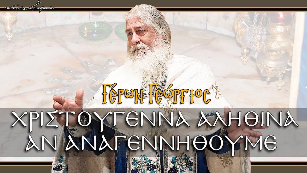 Γέρων Γεώργιος: ΧΡΙΣΤΟΥΓΕΝΝΑ ΑΛΗΘΙΝΑ ΑΝ ΑΝΑΓΕΝΝΗΘΟΥΜΕ - YouTube