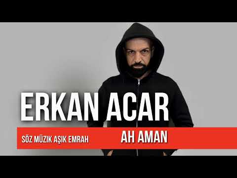 erkan acar Ah aman