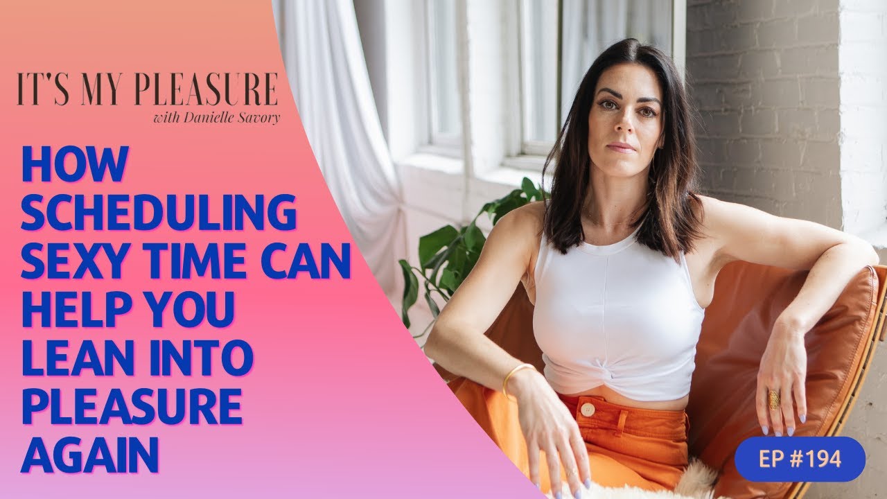 Ep. 194: How Scheduling Sexy Time Can Help You Lean Into Pleasure Again ...