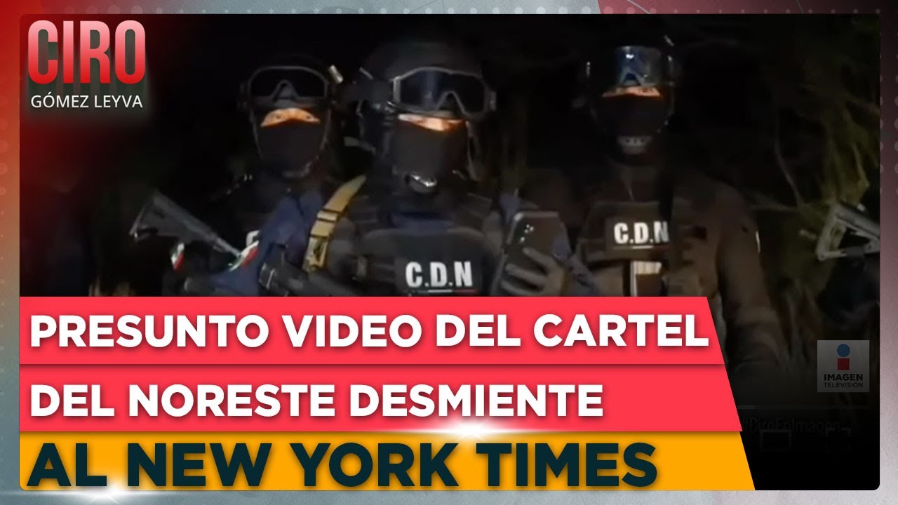 Presunto video del Cartel del Noreste desmiente al New York Times ...