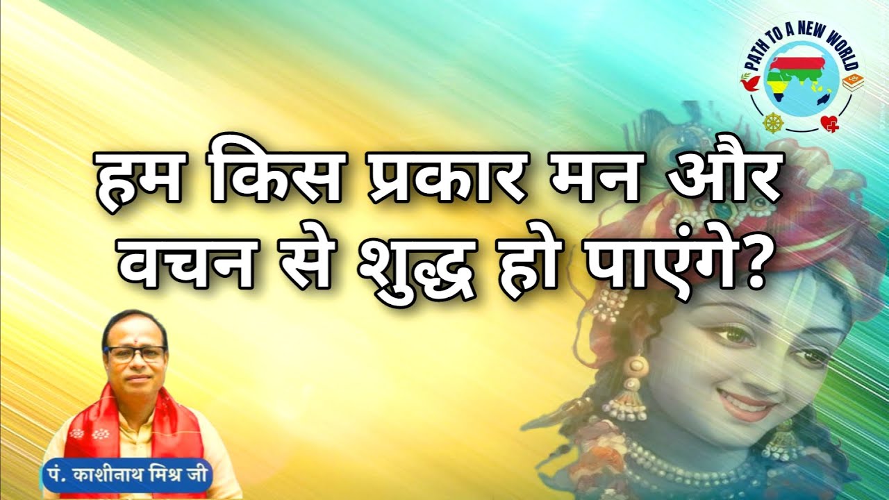 हम किस प्रकार मन और वचन से शुद्ध हो पाएंगे पण्डित काशीनाथ मिश्र जी
