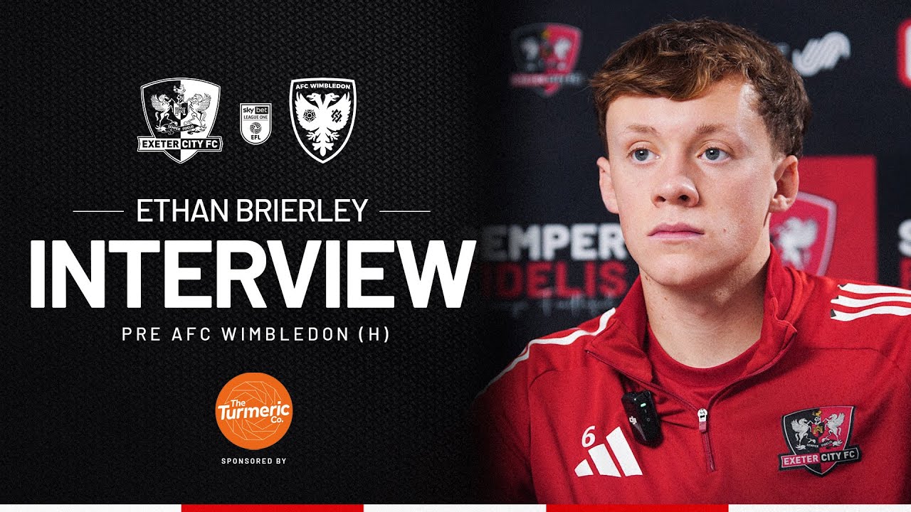💬 Ethan Brierley pre AFC Wimbledon (H) | Exeter City Football Club ...