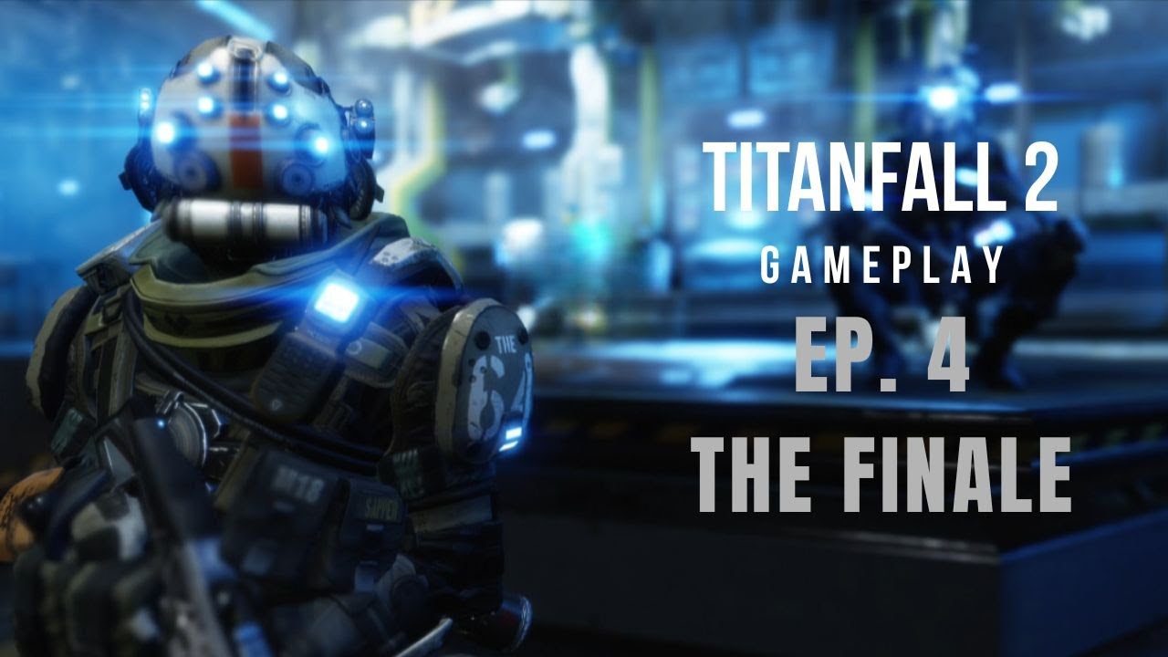 TITANFALL 2 GAMEPLAY WALKTHROUGH - THE FINALE!!! - YouTube