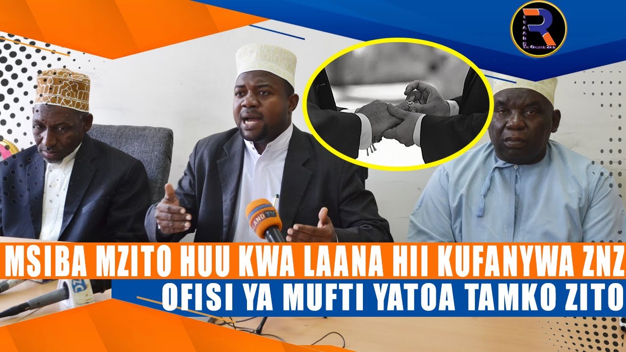 MSIBA MZITO HUU KWA LAANA HII KUFANYWA ZNZ, OFISI YA MUFTI MKUU YATOA ...