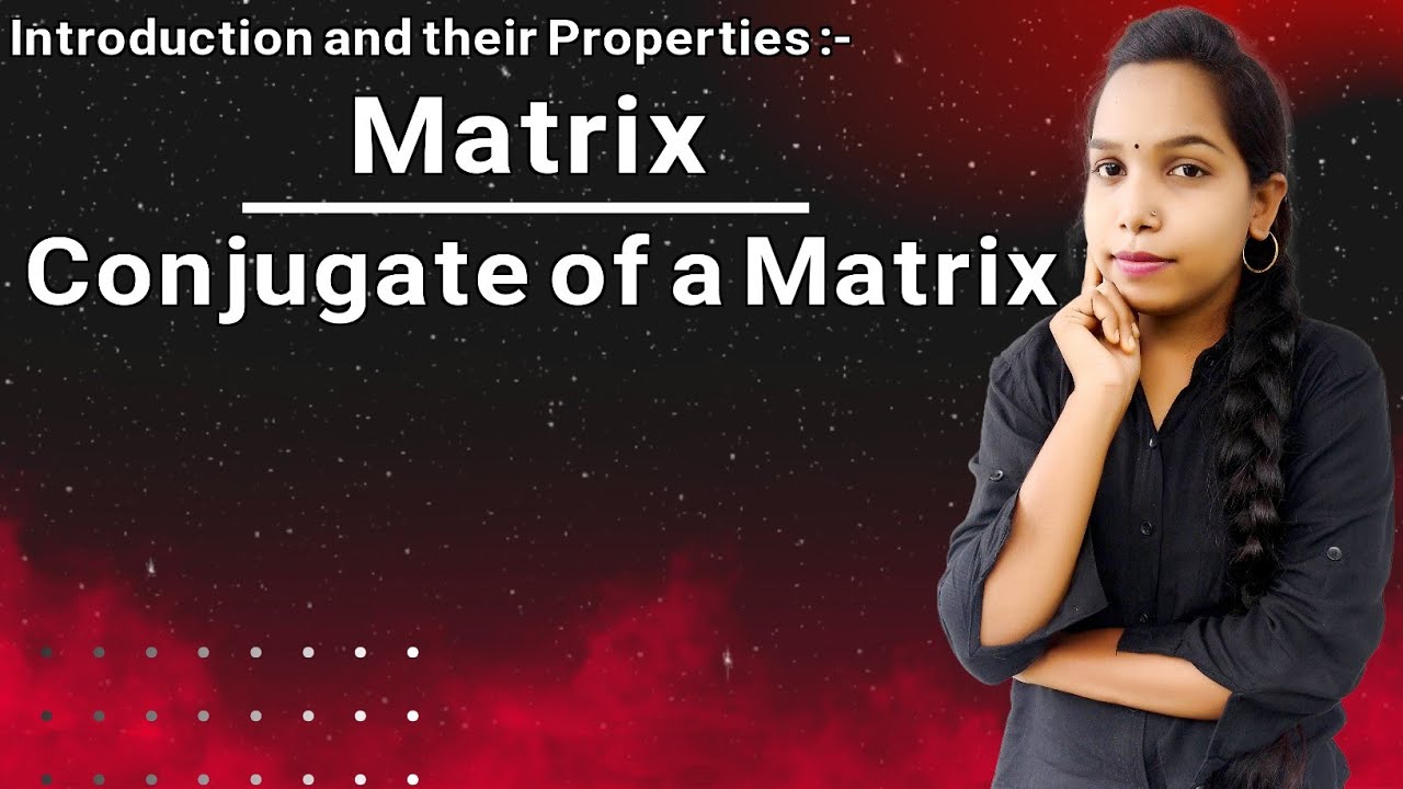 Conjugate of a Matrix - Introduction and their Properties | Matrix ...