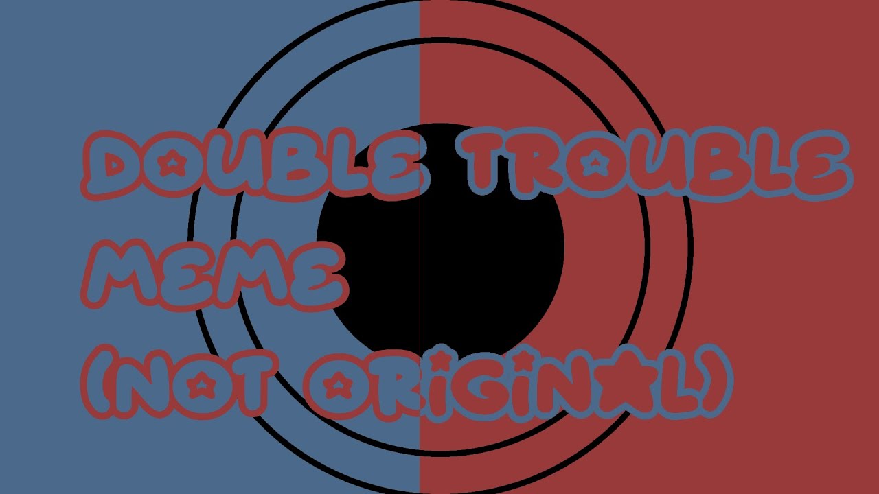Double Trouble Meme [] credits in desc [] style test - YouTube