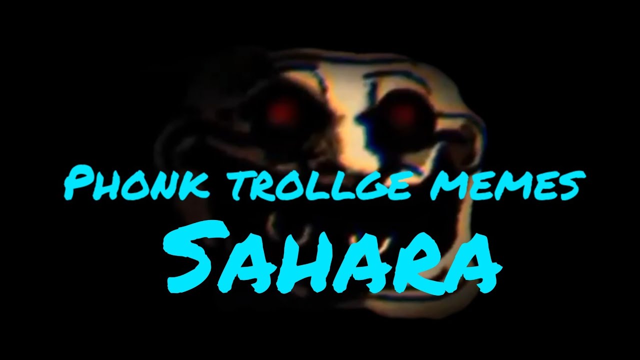 Sahara - PHONK TROLLGE MEMES-FULL VERSION - YouTube