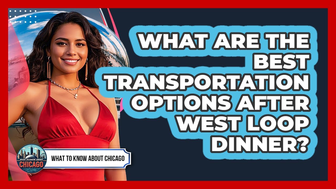 What Are The Best Transportation Options After West Loop Dinner? - What ...