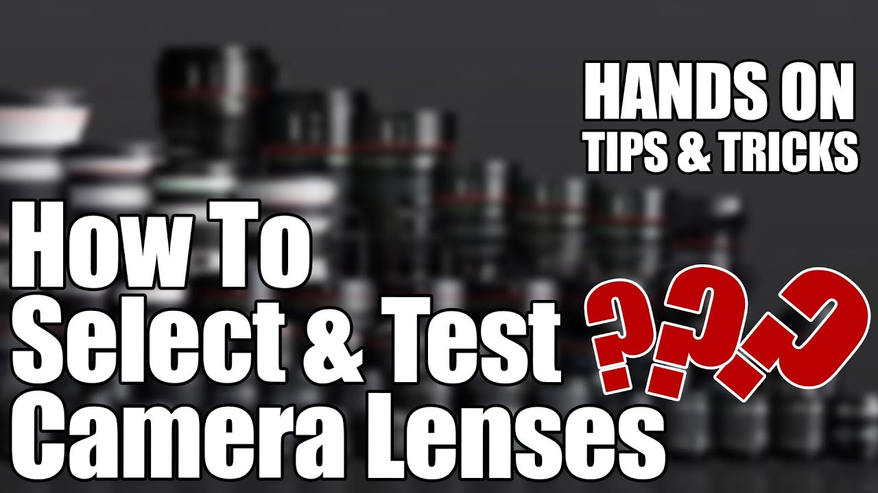 How To Select and Test a Camera Lens Tips For Photo or Video - YouTube