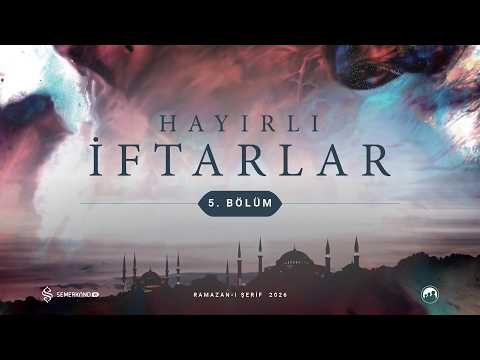 HAYIRLI İFTARLAR 2026 | 5. BÖLÜM | M. HALİL İBRAHİM ARSLAN VE M. ABDULMECİD BARAN