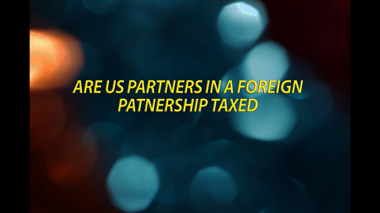 Are US Partners in a Foreign Partnership Taxed - YouTube