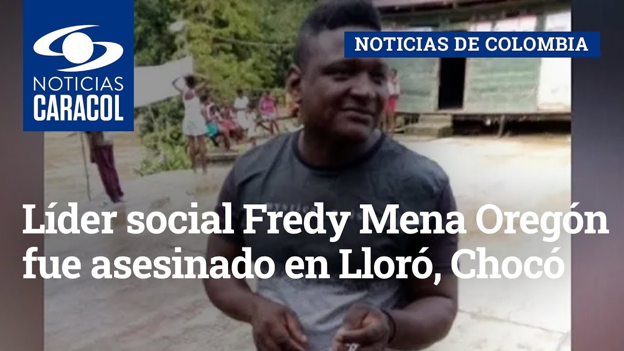 Líder social Fredy Mena Oregón fue asesinado en Lloró, Chocó - YouTube