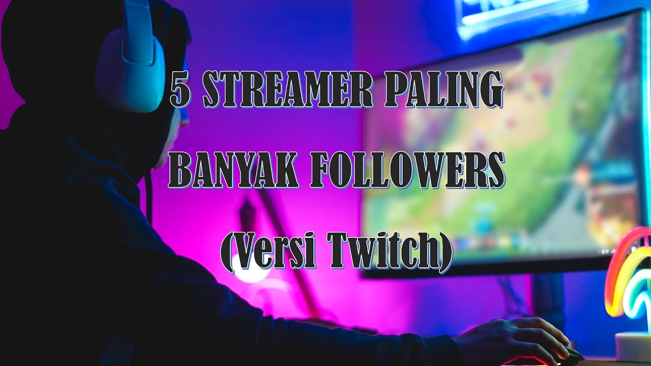 5 STREAMER PALING BANYAK FOLLOWERS (Versi Twitch) - YouTube