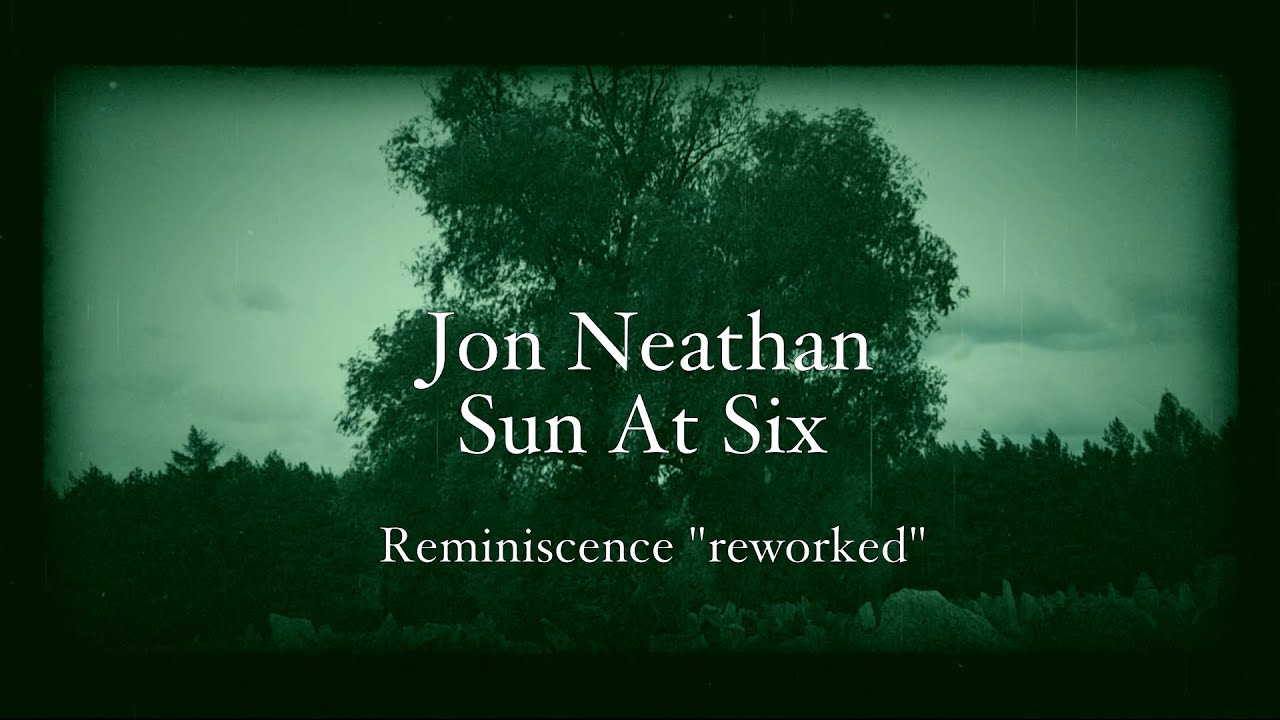Jon Neathan/Sun at Six - Reminiscence 'reworked' - YouTube