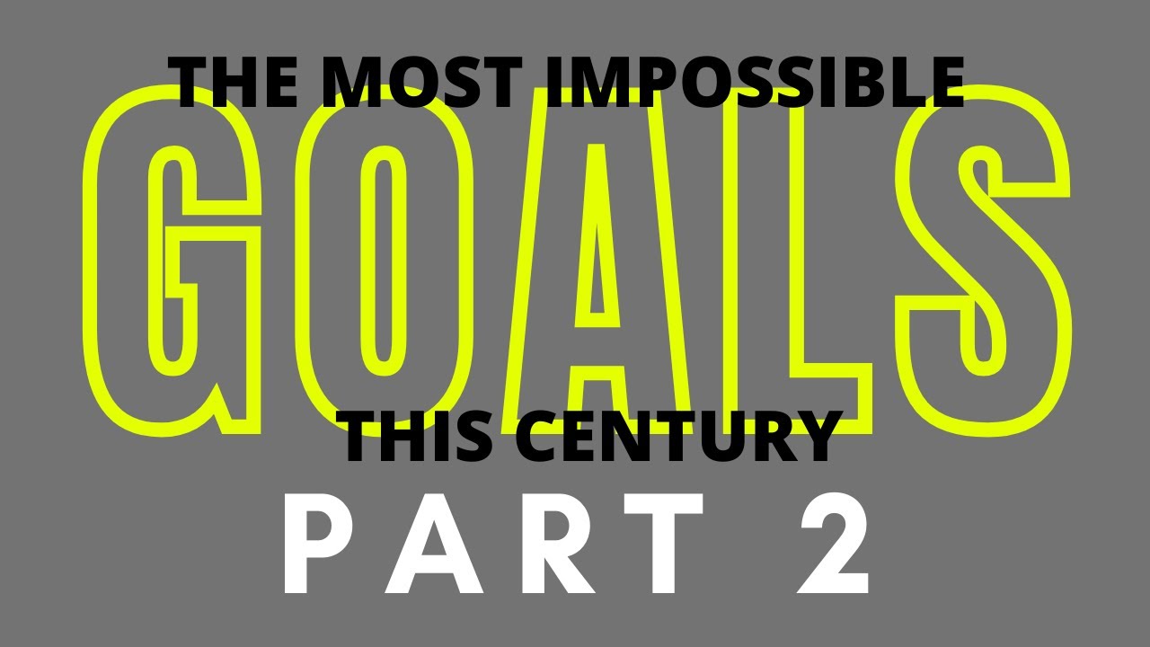 the most IMPOSSIBLE goals this century (2011-2021) part 2 - YouTube