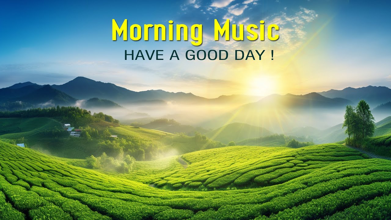 GOOD MORNING MUSIC - Wake Up Happy & Boost Positivity Energy - Morning ...
