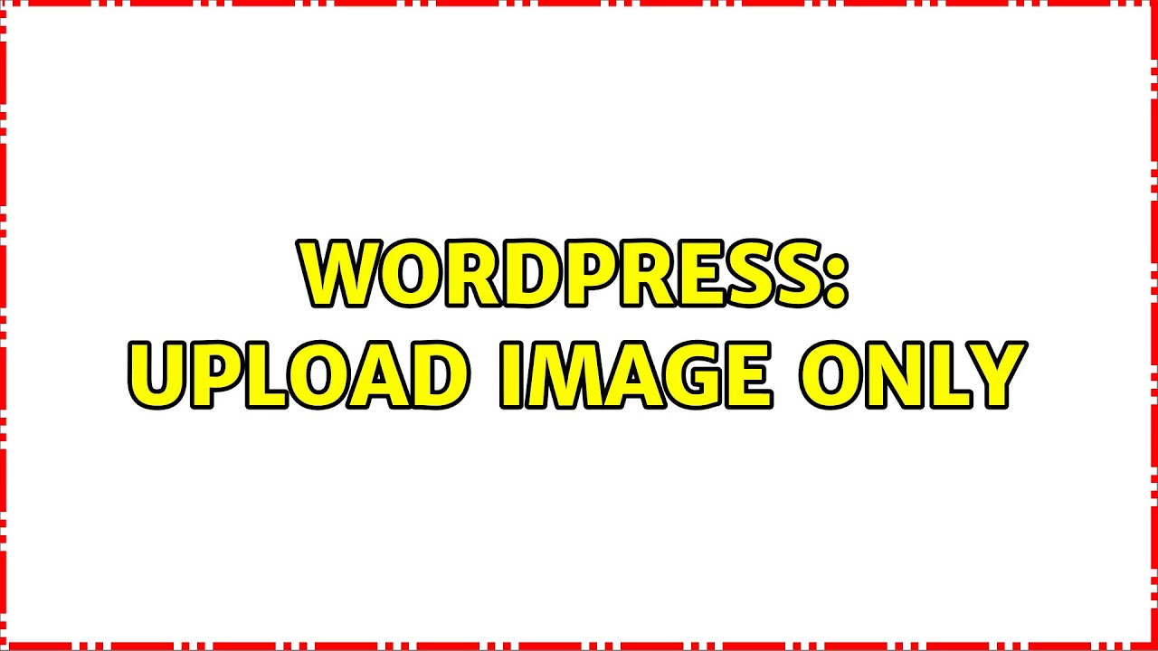 Wordpress Upload Image Only 2 Solutions YouTube wordpress-upload-image-only-2-solutions-youtube