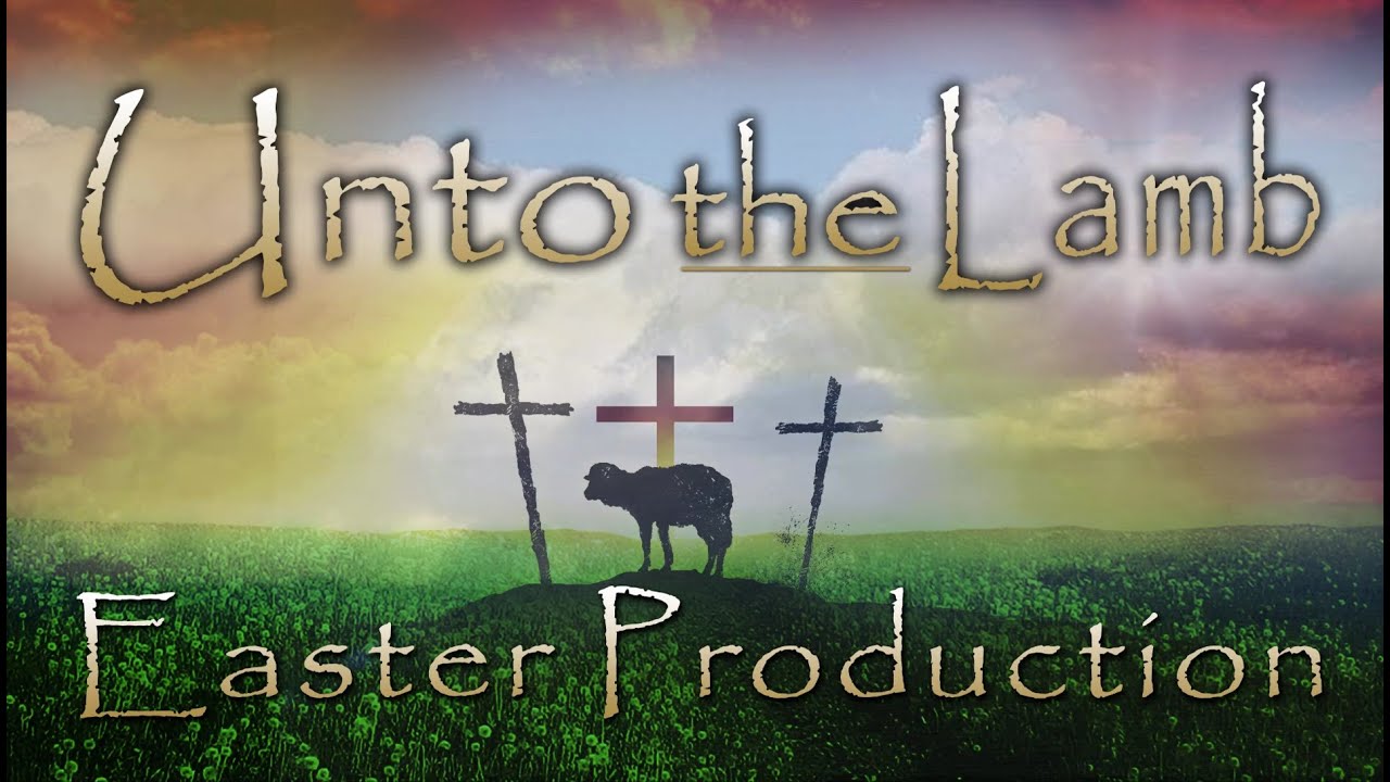 Unto the Lamb Easter Production 2016 - YouTube