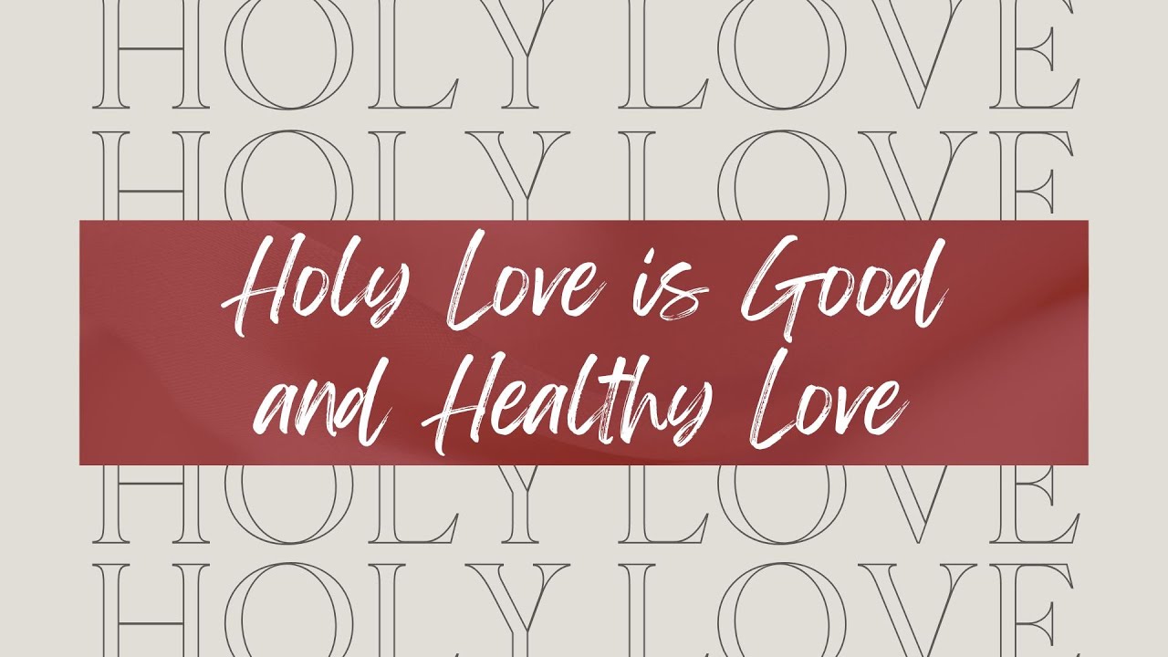 Holy Love is Good and Healthy Love - YouTube