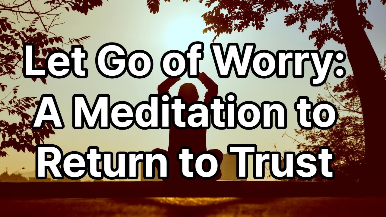 Let Go of Worry: A Meditation to Return to Trust - YouTube