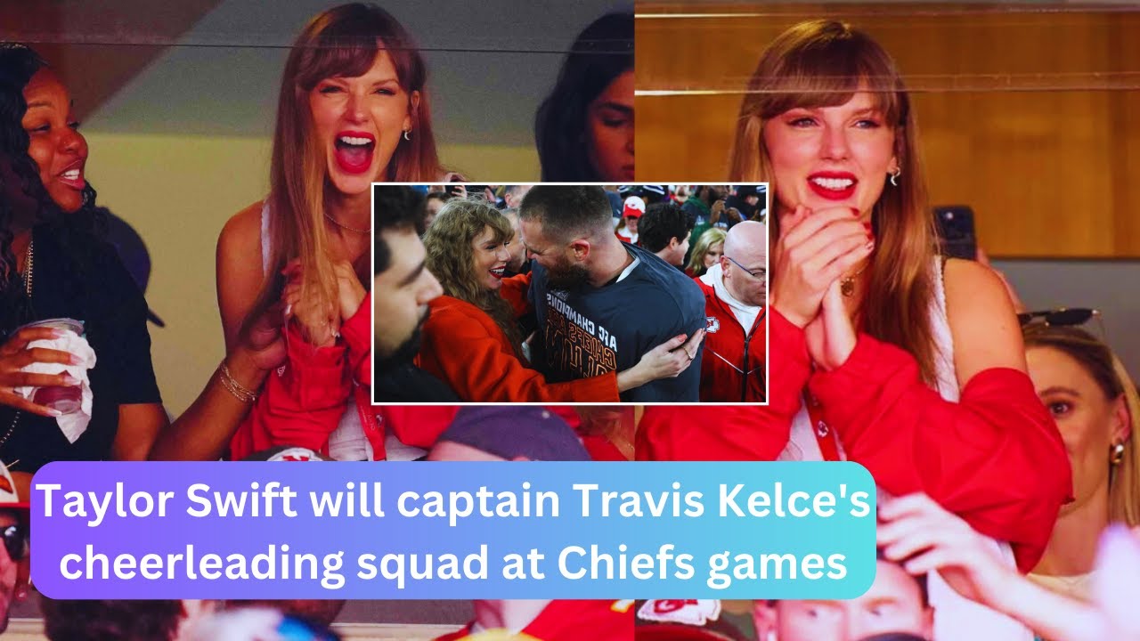 Taylor Swift will captain Travis Kelce's cheerleading squad at Chiefs ...