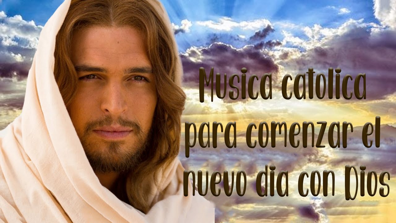 Música católica para comenzar el nuevo día con Dios - MÚSICA CATÓLICA ...