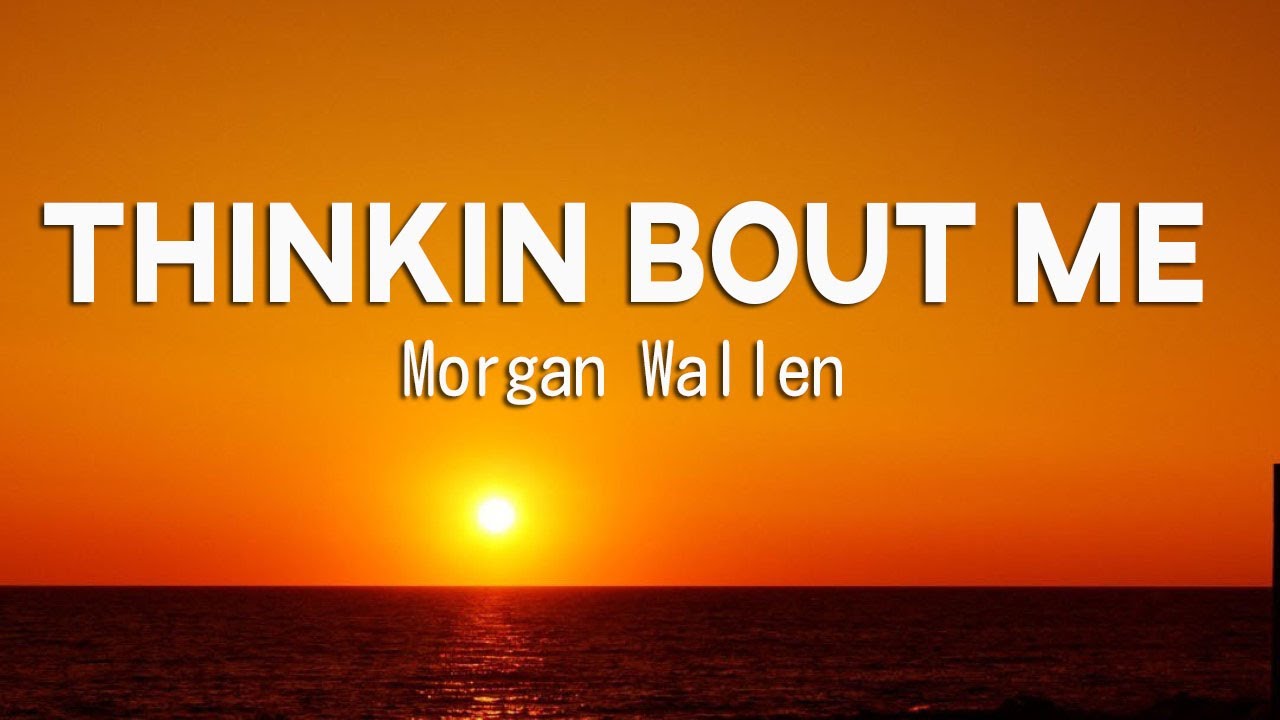 Morgan Wallen - Thinkin’ Bout Me (Lyrics) - YouTube