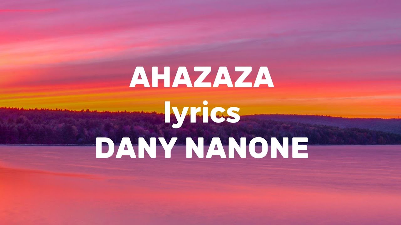 Ahazaza - Dany Nanone Ft. Magna Romeo ( Official Lyrics Video)😍😍😍 - YouTube