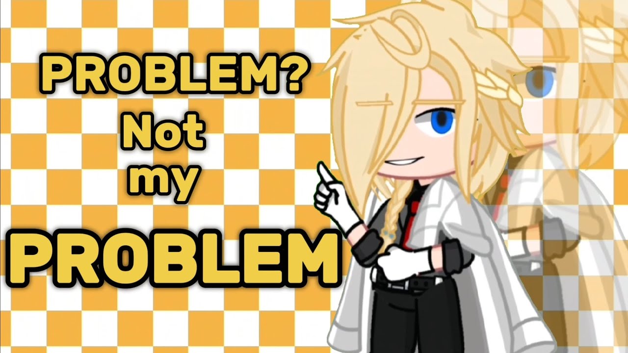 Problem? Not my problem || gacha life || trend/meme || BSD x BNHA/MHA ...
