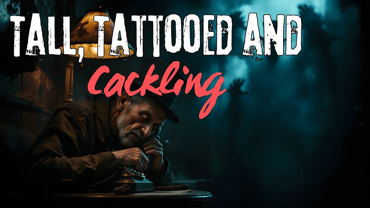 Tall, Tattooed and Cackling | Horror Story | Scary Storytime ...