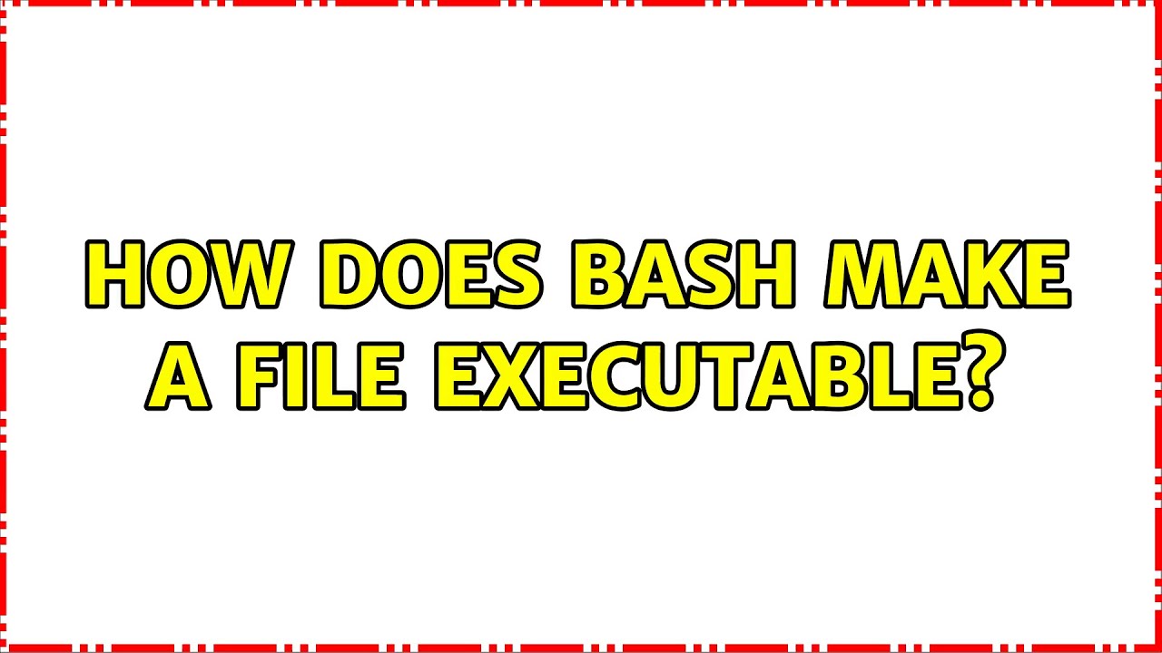 How Does Bash Make A File Executable 2 Solutions YouTube How Does Bash Make A File Executable 2 Solutions YouTube