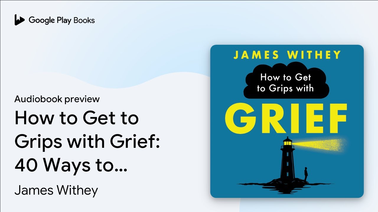 How to Get to Grips with Grief: 40 Ways to… by James Withey · Audiobook ...