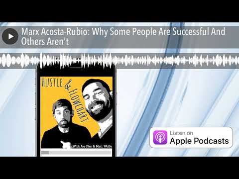 Marx Acosta-Rubio: Why Some People Are Successful And Others Aren't