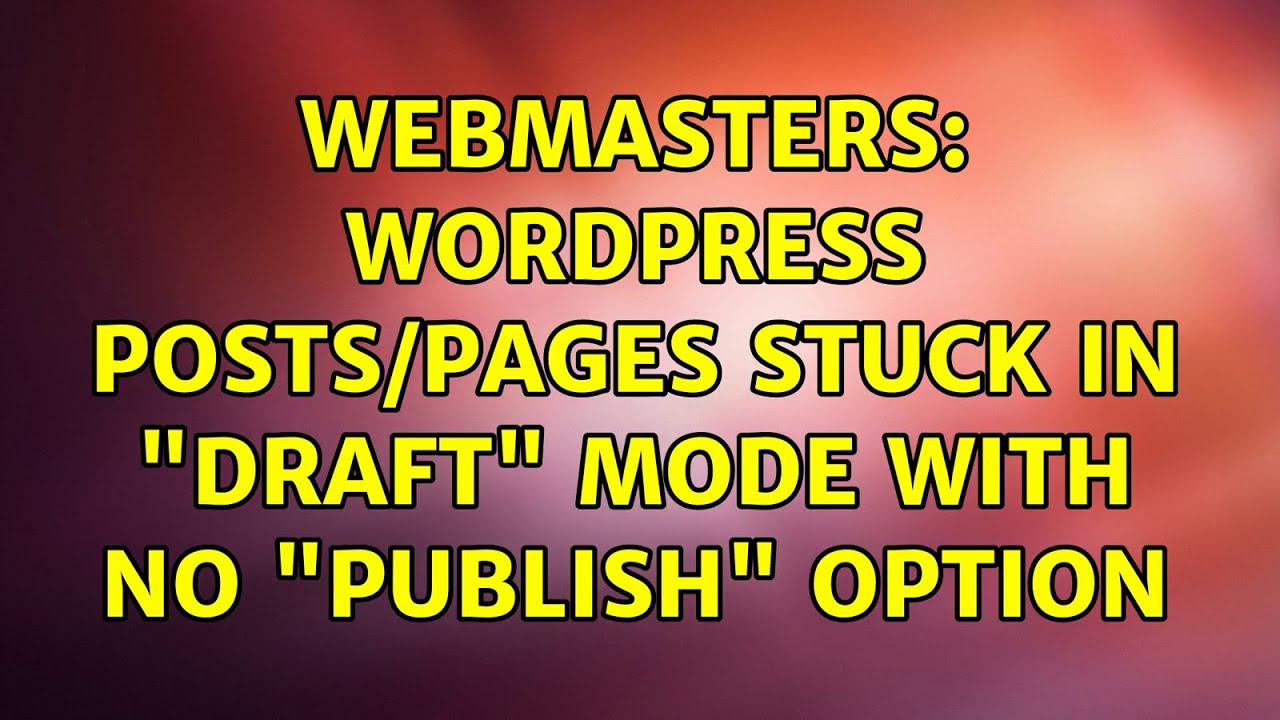 Webmasters: Wordpress posts/pages stuck in "draft" mode with no ...