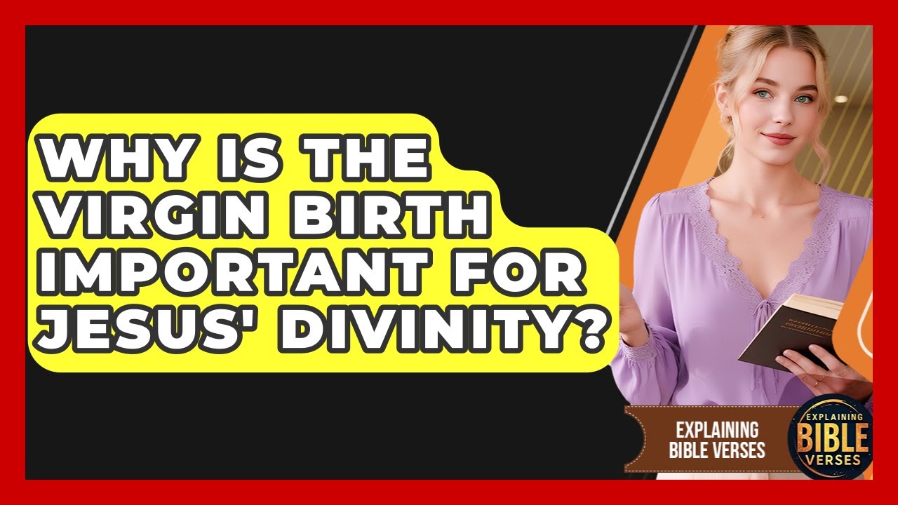 Why Is The Virgin Birth Important For Jesus' Divinity? - Explaining ...