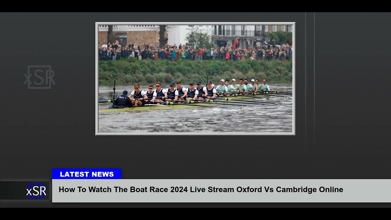 How To Watch The Boat Race 2024 Live Stream Oxford Vs Cambridge Online ...