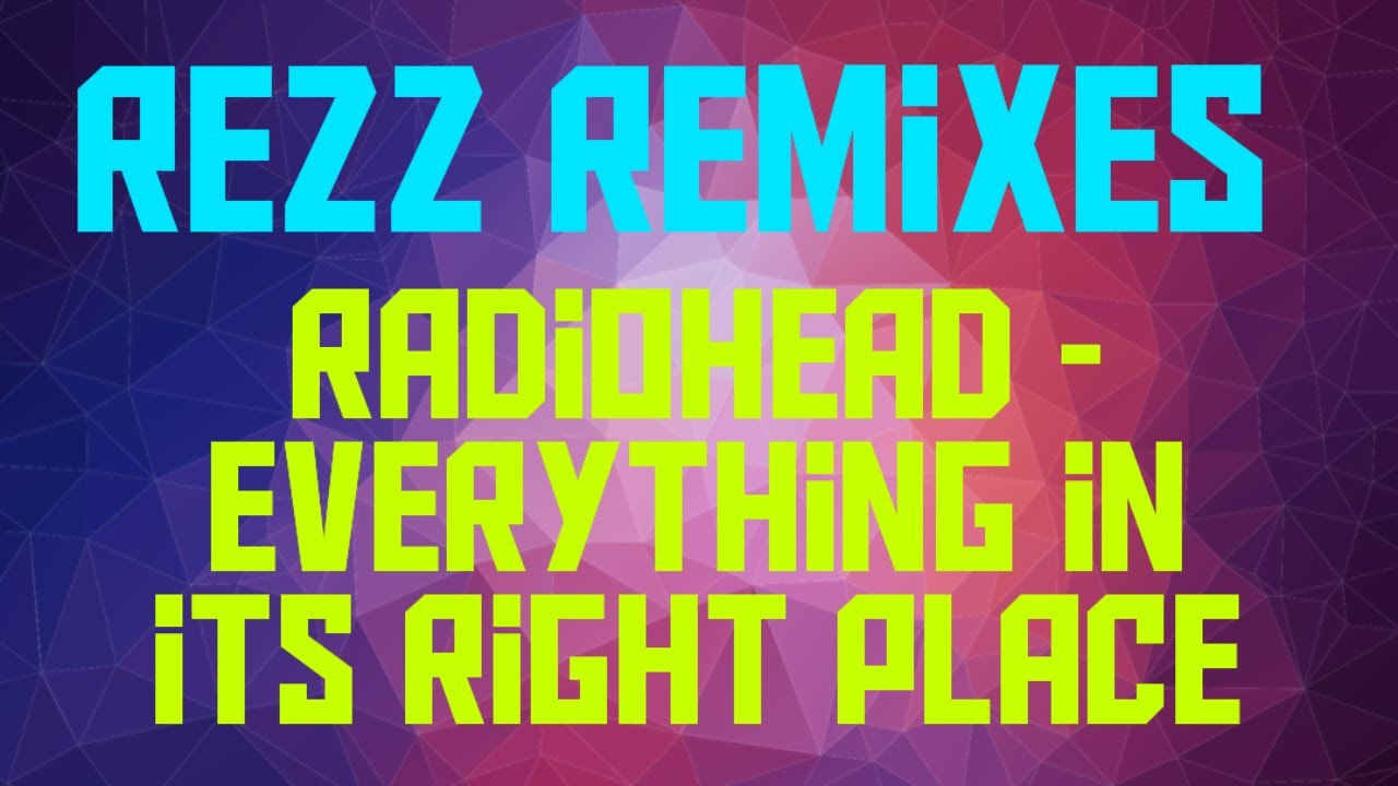 Rezz Remixes - Radiohead - Everything In It's Right Place - YouTube
