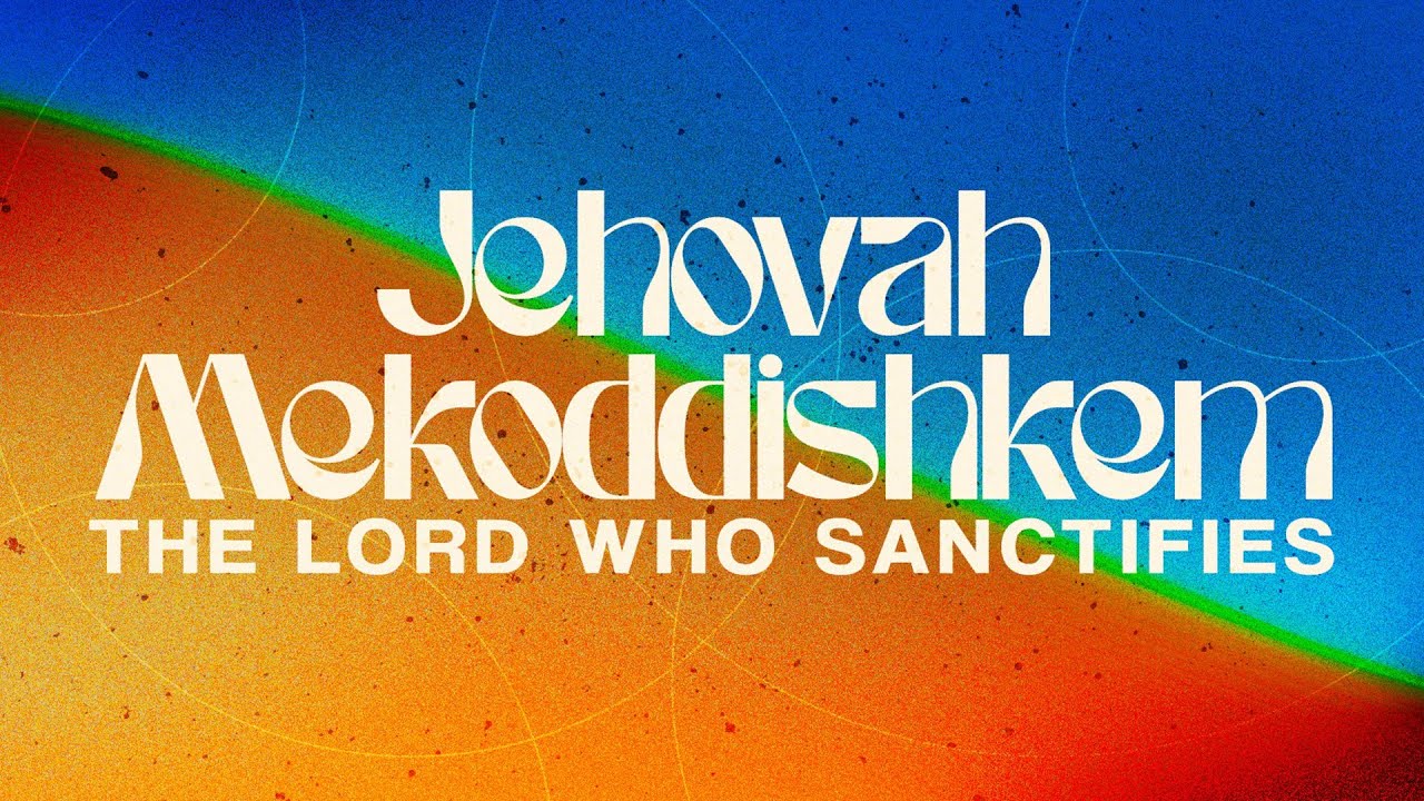 Jehovah Mekoddishkem: The Lord Who Sanctifies | Sunday Service ...