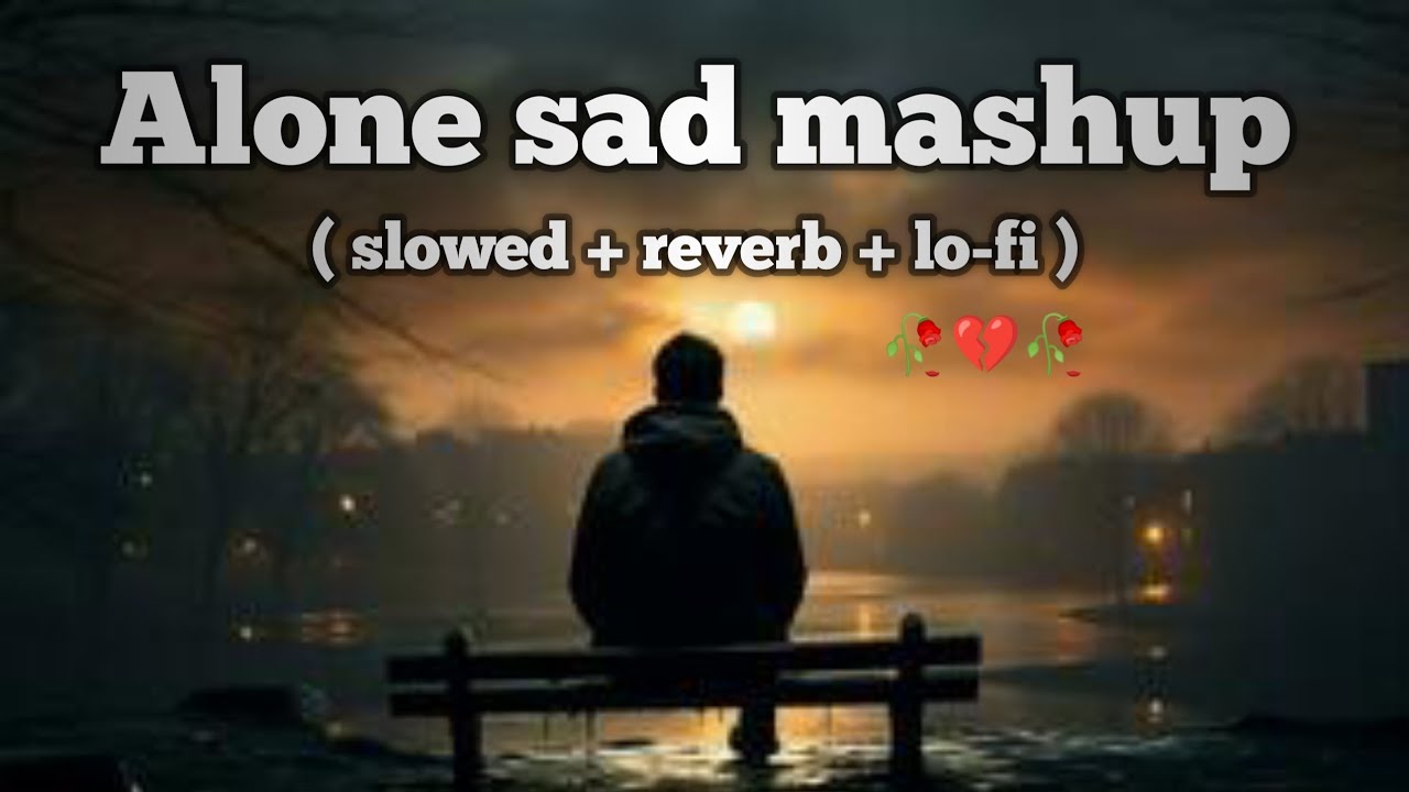 Alone sad mashup | slowed reverb | lofi song | hindi sad song | Alone ...