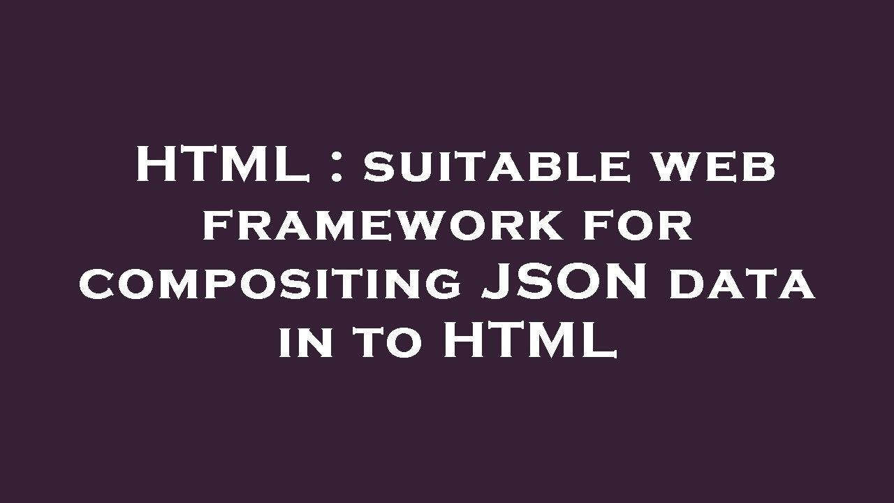 Html Suitable Web Framework For Compositing Json Data In To Html Youtube