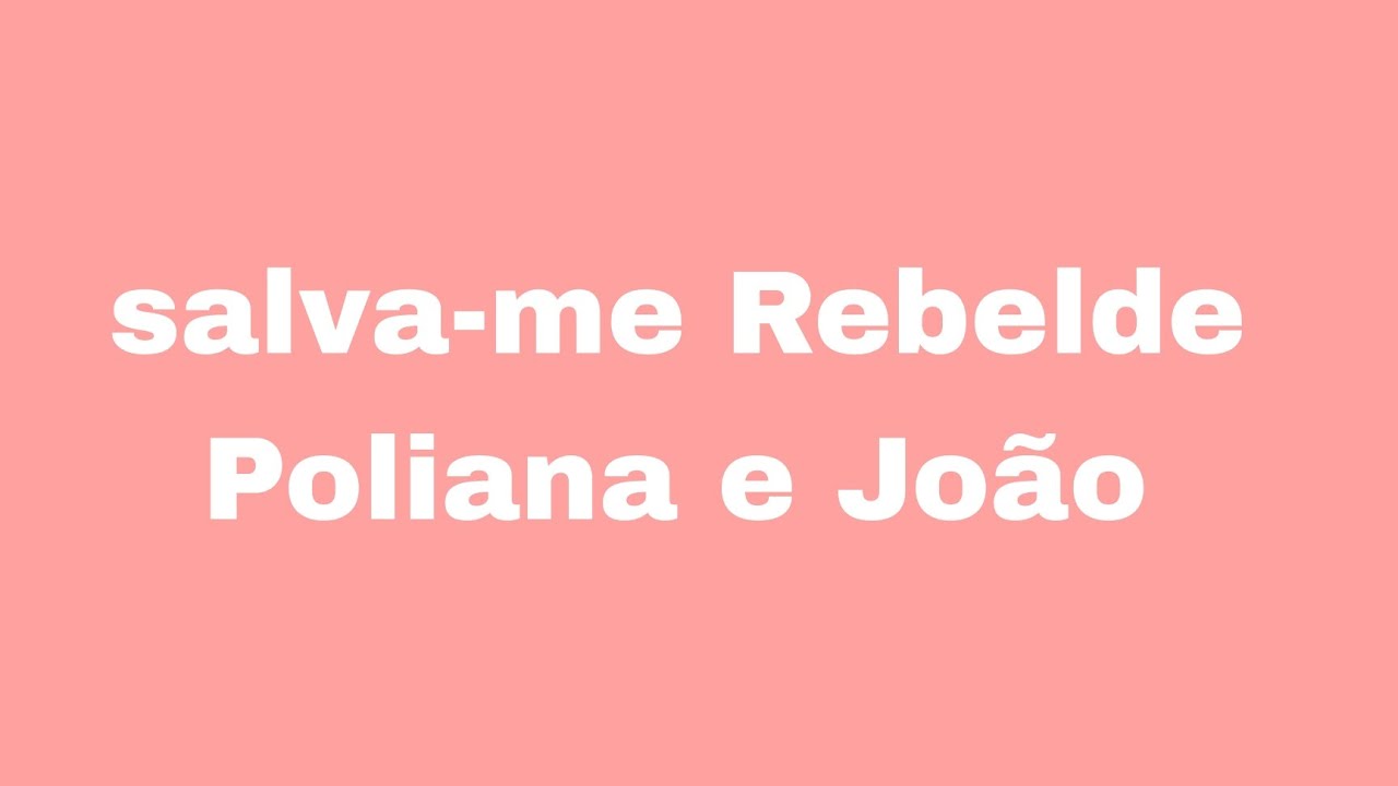 salva-me Rebelde Poliana e João - YouTube
