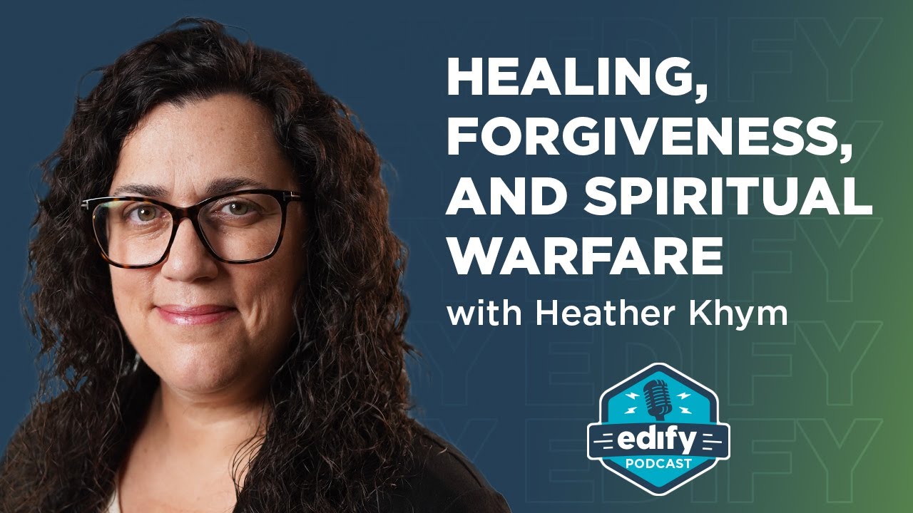 Healing, Forgiveness, and Spiritual Warfare | The EDIFY Podcast - YouTube