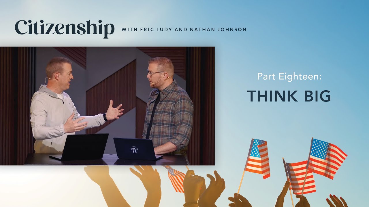 Think Big // Citizenship 18 (Eric Ludy + Nathan Johnson) - YouTube