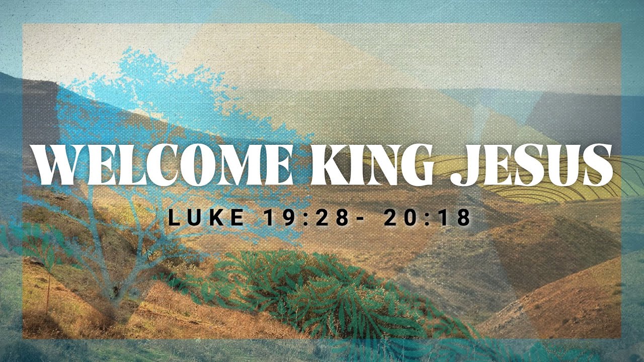 Welcome King Jesus [Luke 19:28-20:18] - YouTube
