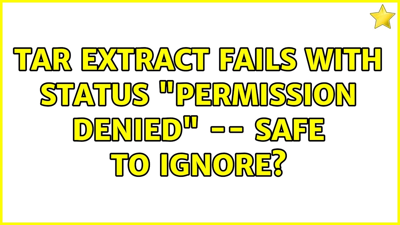 tar extract fails with status "Permission Denied" -- safe to ignore? - YouTube