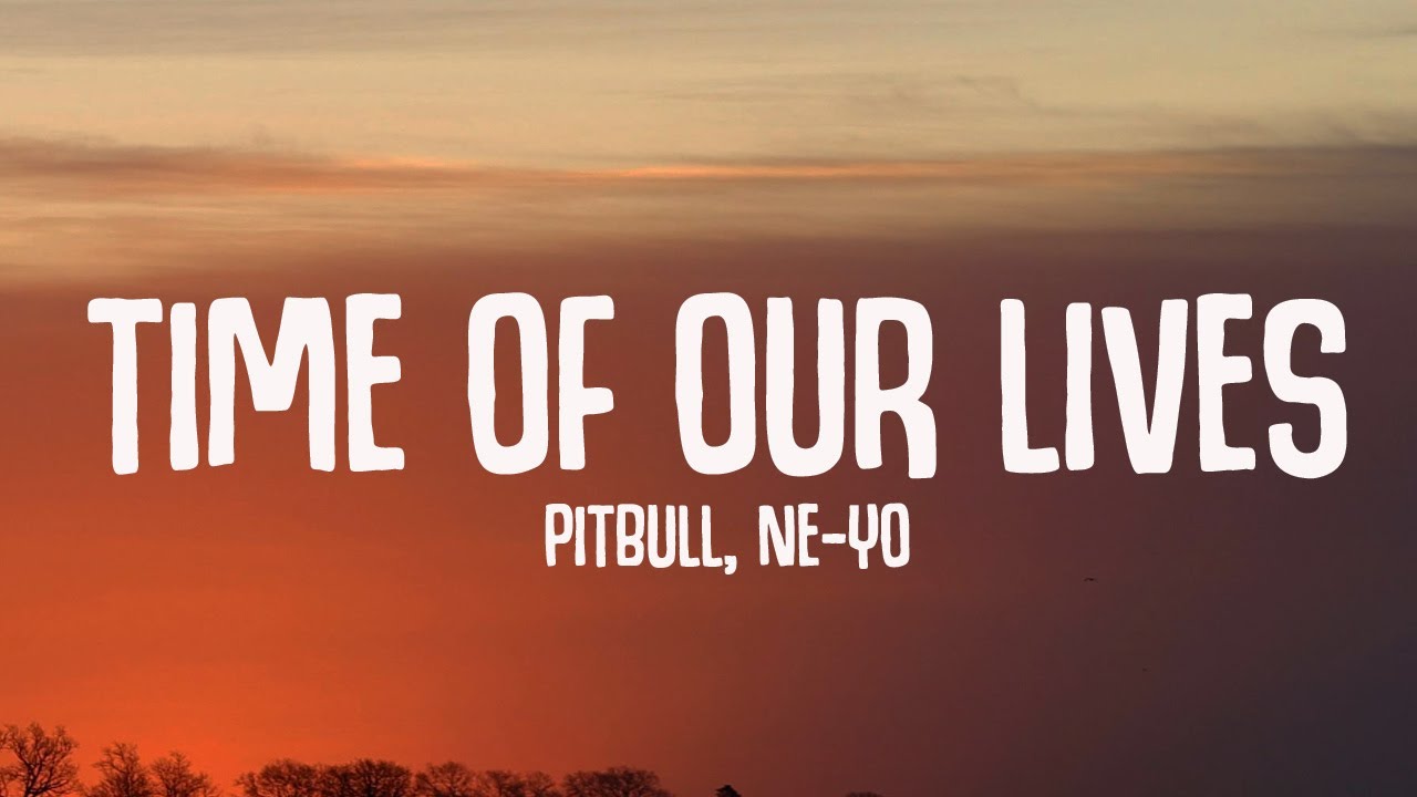 Pitbull, Ne-Yo - Time Of Our Lives (Lyrics) - YouTube
