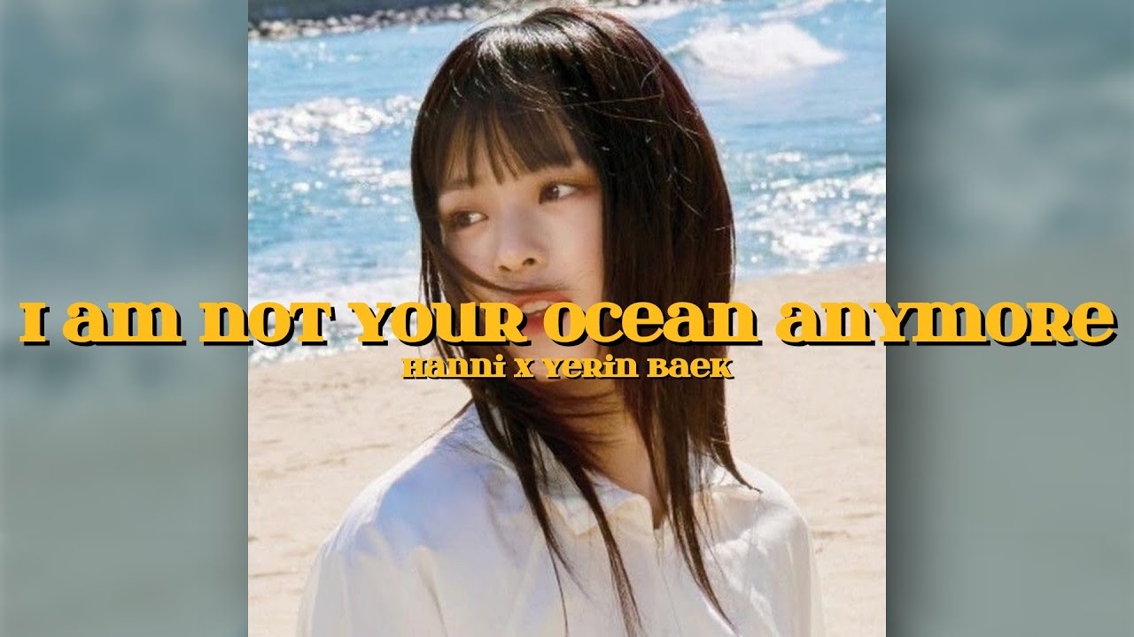 AI cover hanni (하니) X Yerin Baek (백예린) - I am not your ocean anymore ...