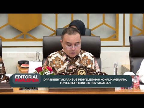 DPR RI Bentuk Pansus Penyelesaian Konflik Agraria, Tuntaskan Konflik Pertanahan - Editorial Parlemen