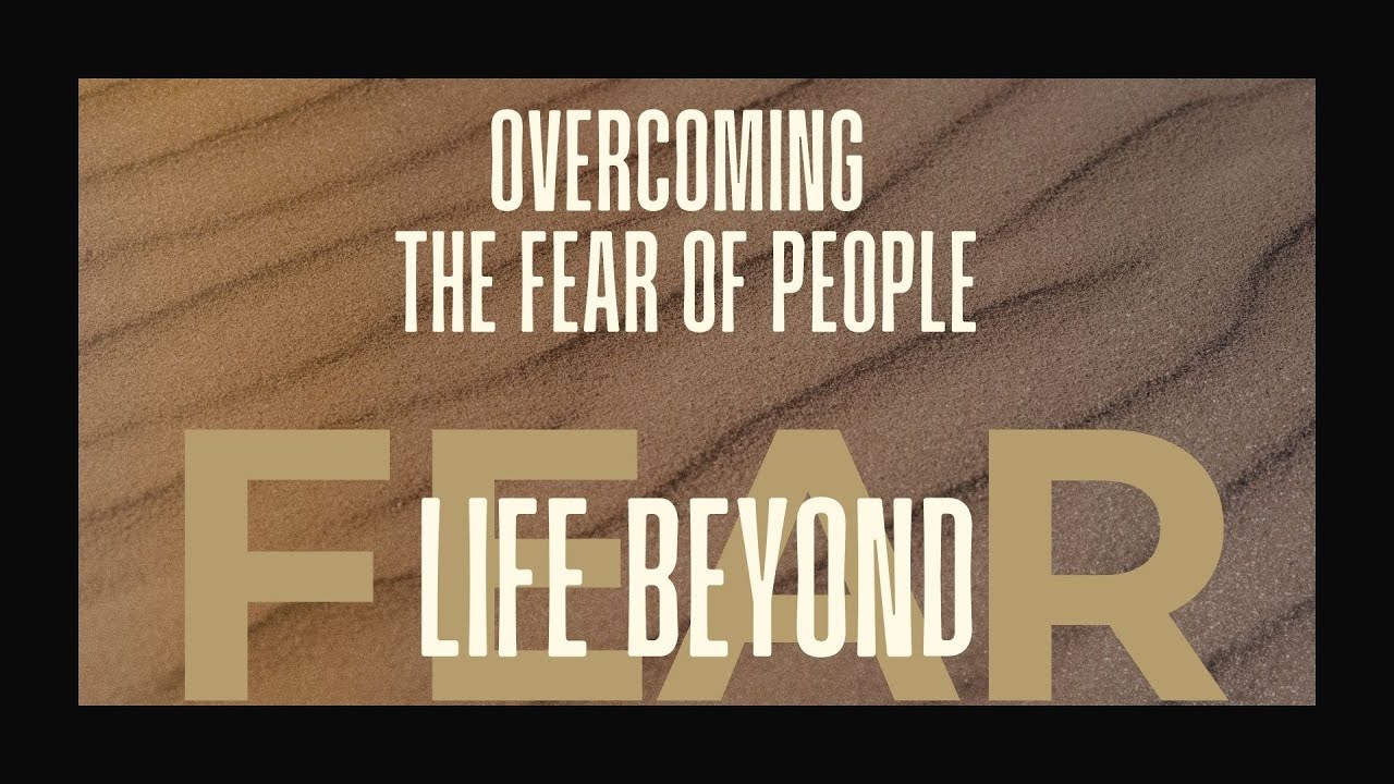 Life Beyond Fear - Overcoming The Fear of People - YouTube