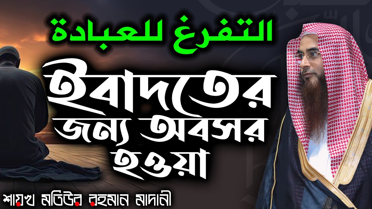ইবাদতের জন্য অবসর হওয়া│Shaikh Motiur Rahman Madani - YouTube
